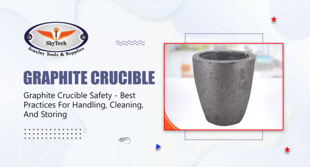 Best Practices For Handling, Cleaning, & Storing Graphite Crucible